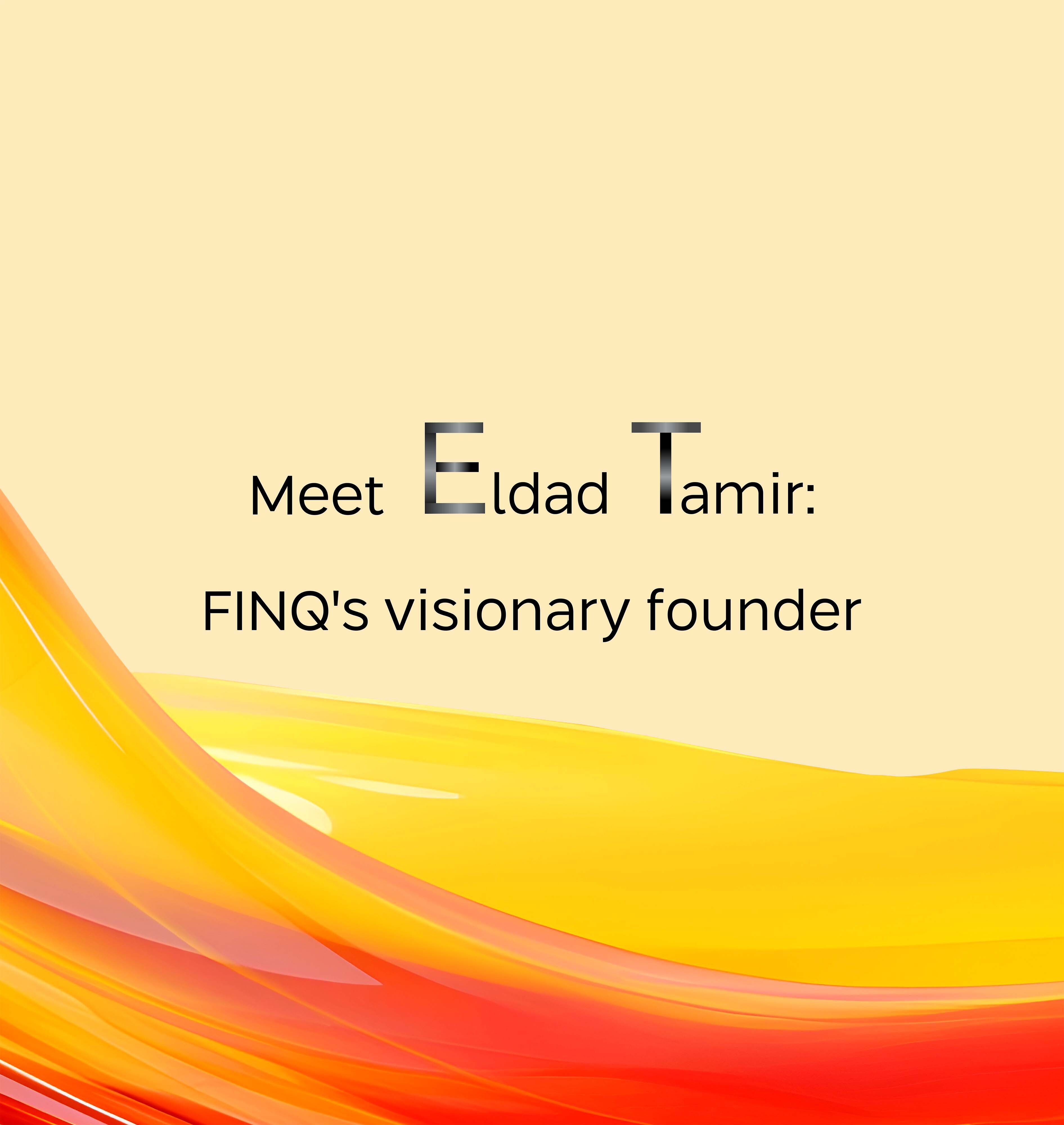 The future of finance: Eldad Tamir's path to founding FINQ