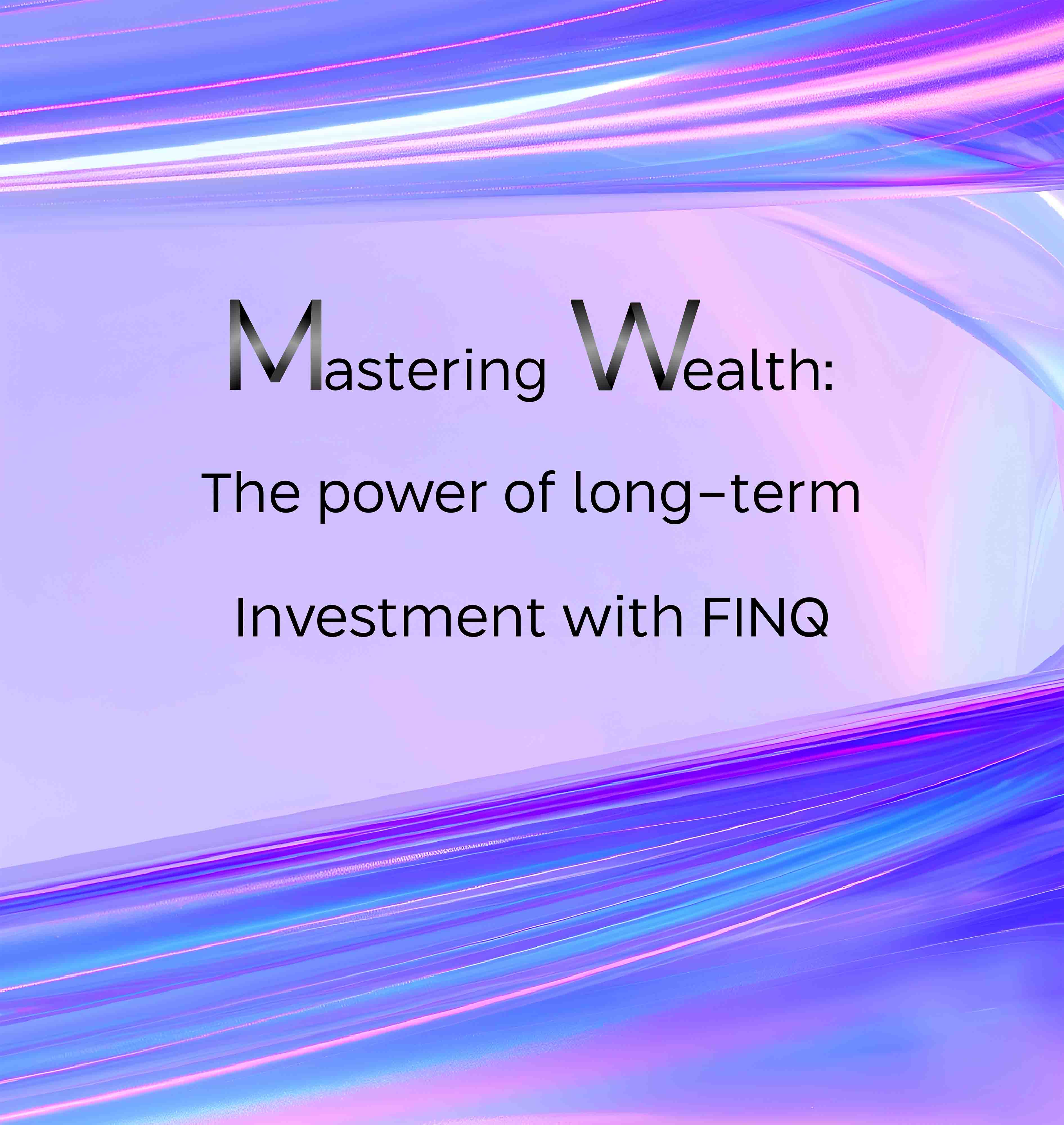 Master long-term investment strategies for wealth building with FINQ